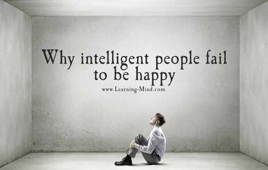 6 Reasons Why Intelligent People Fail to Be Happy - Learning Mind 6 Reasons Why Intelligent People Fail to Be Happy - Learning Mind
